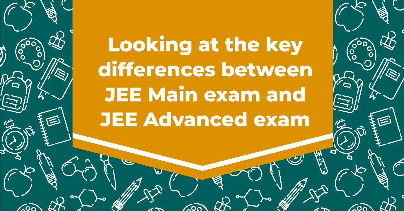 Difference between Syllabus, Pattern and Preparation of JEE Main and JEE Advanced Exam